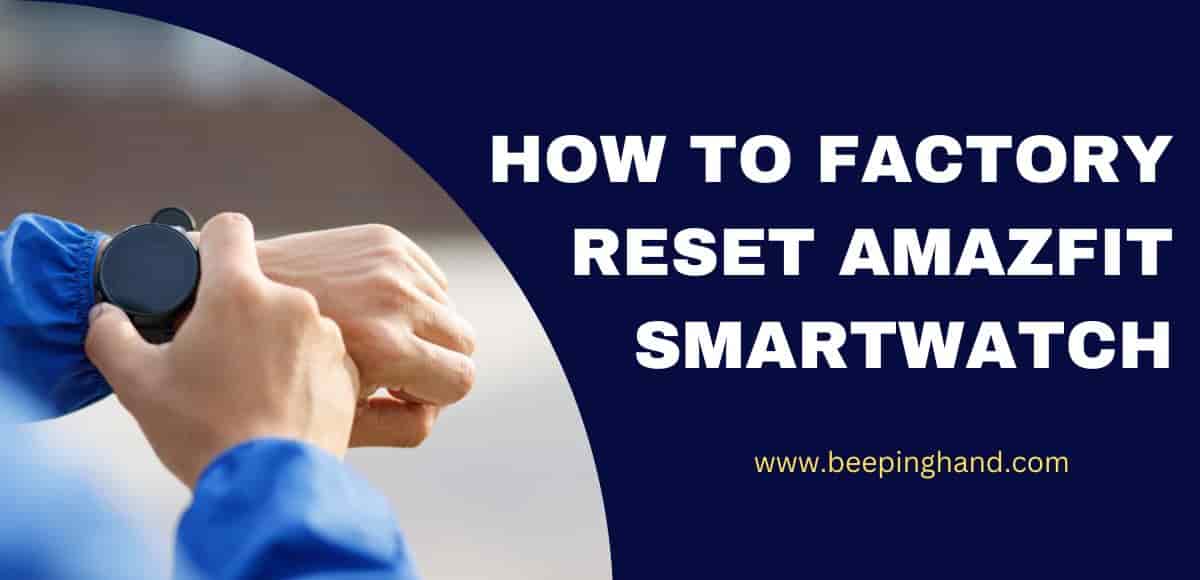 How to Factory Reset Amazfit SmartWatch : Know easy steps to Reset How to Factory Reset Amazfit SmartWatch : Know easy steps to Reset