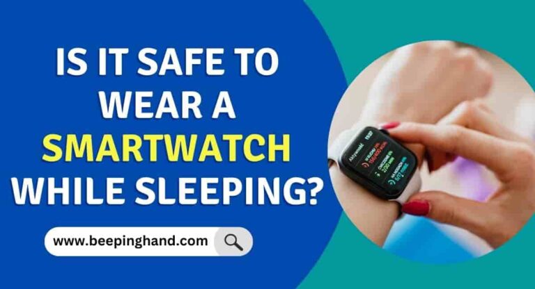 Is It Safe to Wear a Smartwatch While Sleeping? A Comprehensive Guide