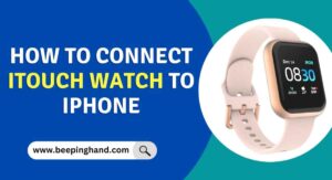 How to Connect iTouch Watch to iPhone : Step by Step Guide